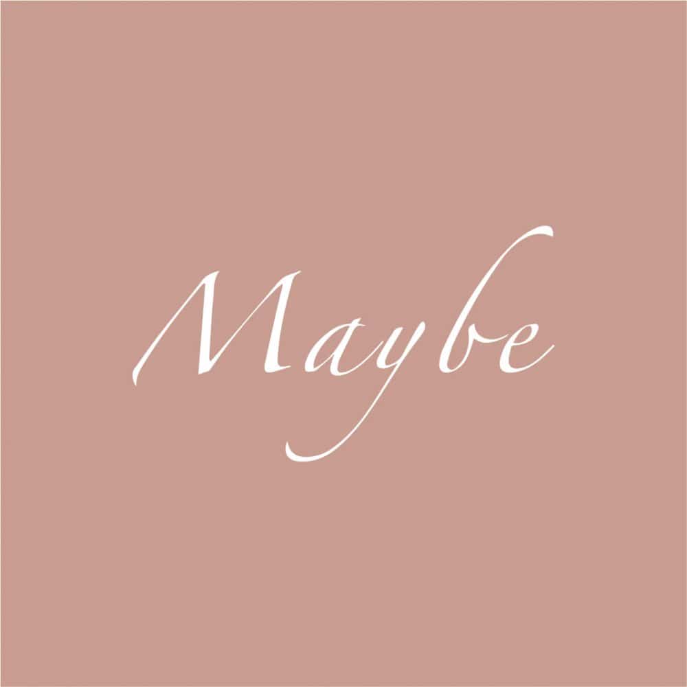 Maybe